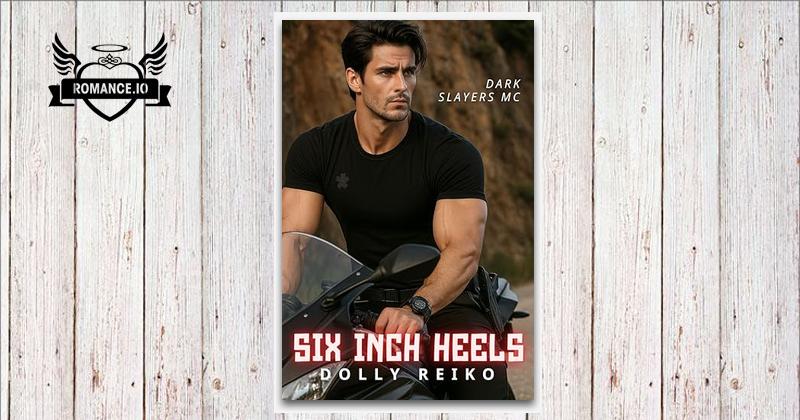 Six Inch Heels: Dark Slayers MC by Dolly Reiko