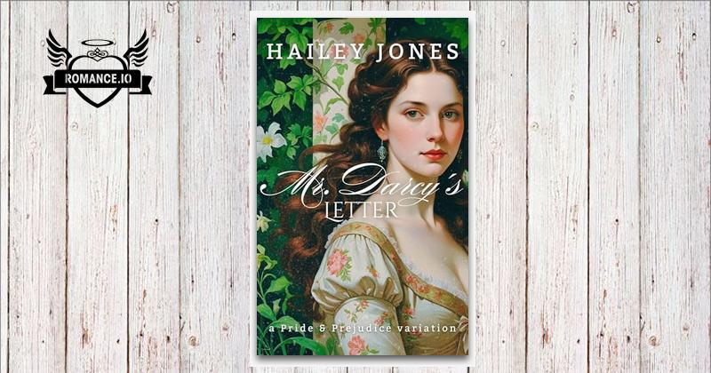 Mr. Darcy's Letter: A Pride and Prejudice Variation by Hailey Jones