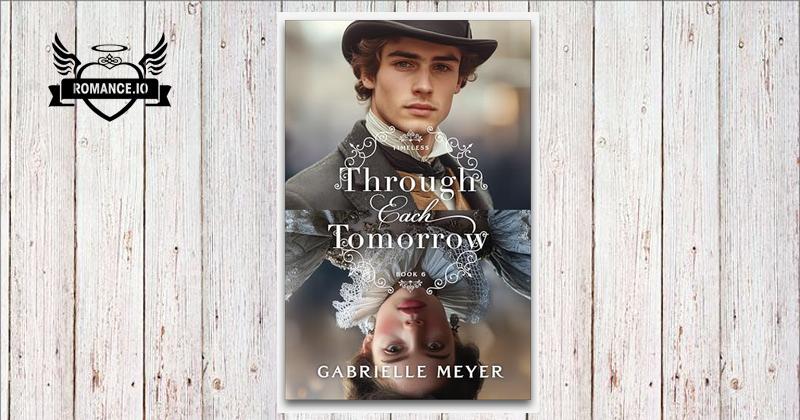 Through Each Tomorrow : An Inspirational Elizabethan and Victorian-Era ...