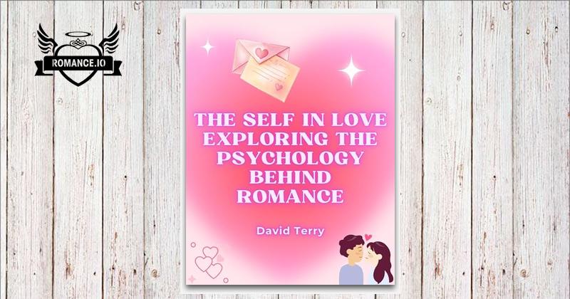 The Self in Love Exploring the Psychology Behind Romance by David Terry