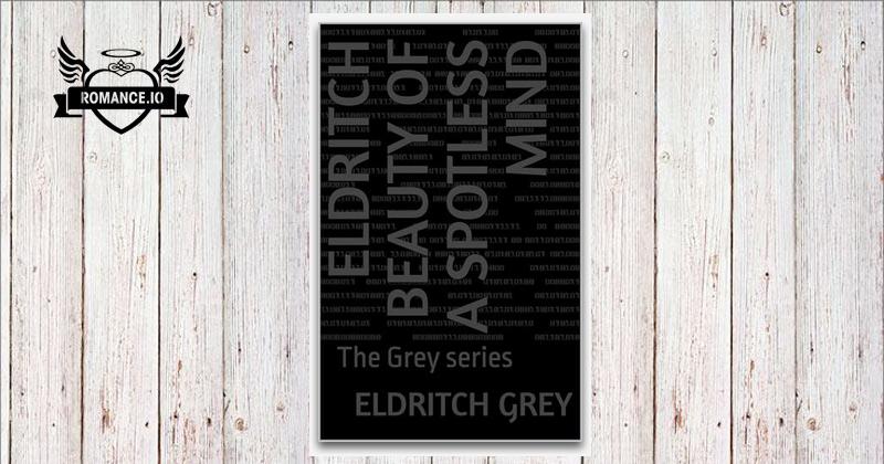 Eldritch beauty of a spotless mind: The Grey series by Eldritch Grey