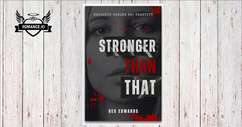 Stronger Than That: Exploits Series #2: Chastity by Bex Edwards