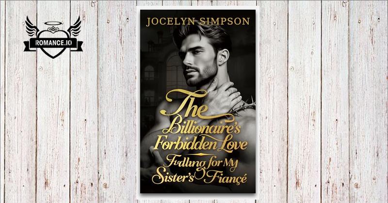 The Billionaire's Forbidden Love: Falling for My Sister’s Fiancé by ...