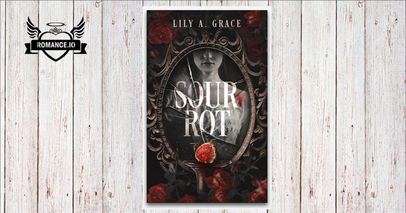Sour Rot: A Gothic Romance by Lily A. Grace