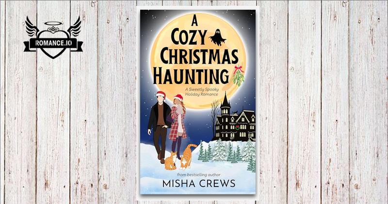 A Cozy Christmas Haunting: A Sweetly Spooky Holiday Romance by Misha Crews