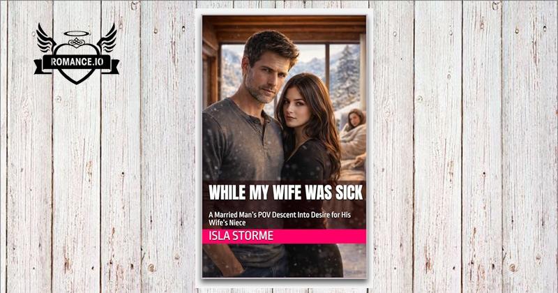 While My Wife Was Sick: A Married Man’s POV Descent Into Desire for His ...