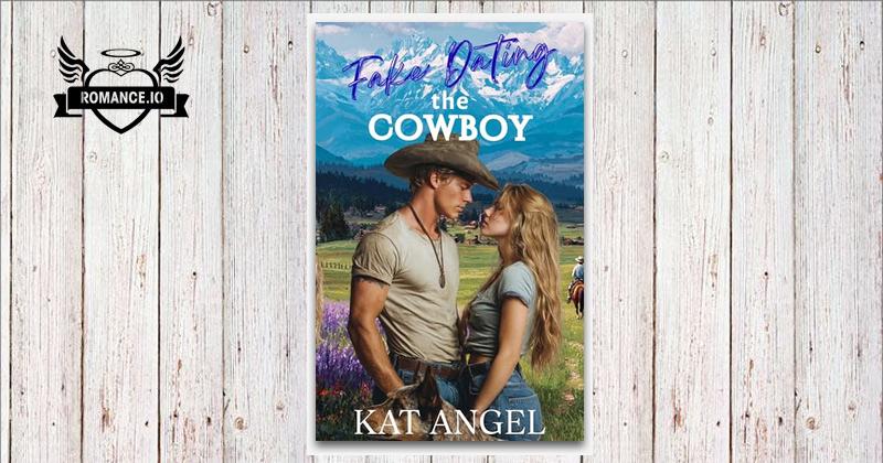 Fake Dating The Cowboy: A Fresh Start Small Town Romance by Kat Angel