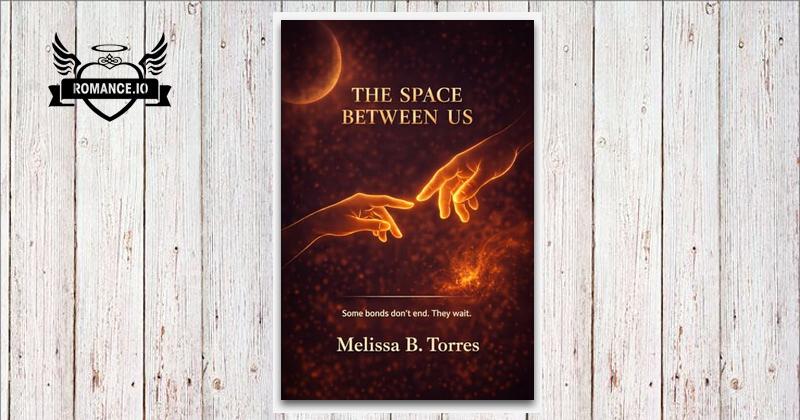 The Space Between Us: Some bonds don't end. They wait by Melissa Torres