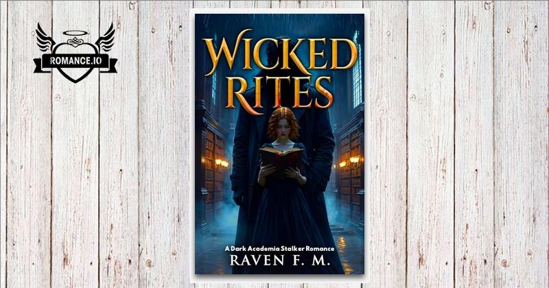 WICKED RITES: A Dark Academia Stalker Romance by Raven F. M.