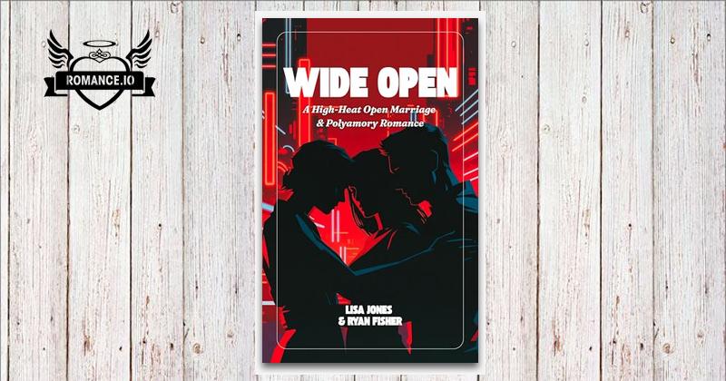 WIDE OPEN: A High-Heat Open Marriage & Polyamory Romance by Lisa Jones ...