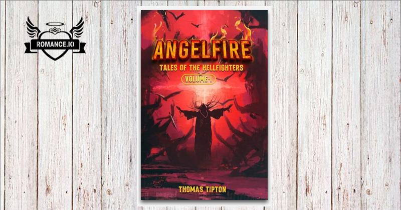 Angelfire: Tales of the Hellfighters Volume I by Thomas Tipton