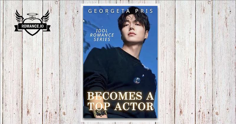 Becomes a Top Actor: Idol Romance Series by Georgeta Pris