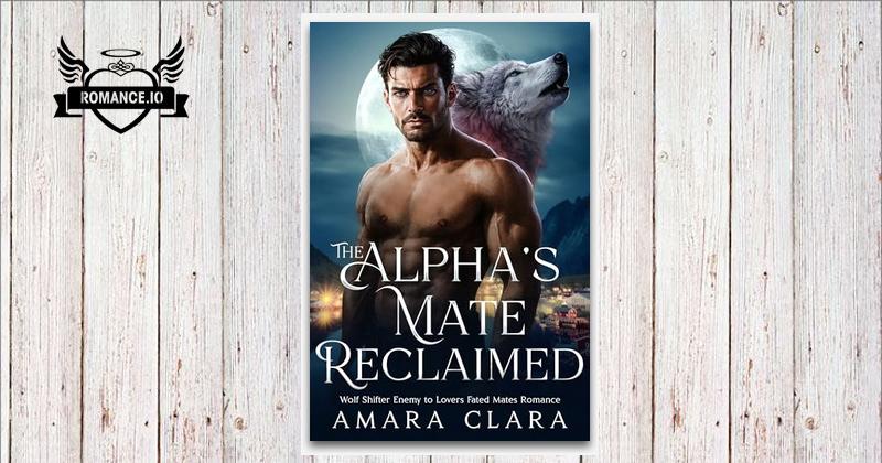 The Alpha's Mate Reclaimed: A Wolf Shifter Enemy to Lovers Fated Mates ...