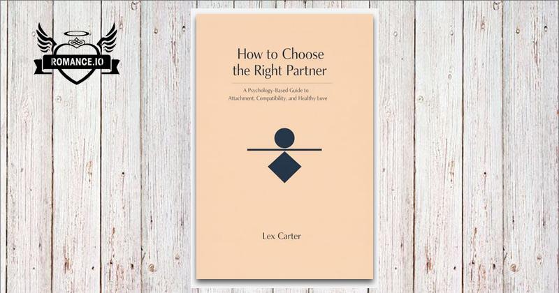 How to Choose the Right Partner: A Psychology-Based Guide to Attachment ...
