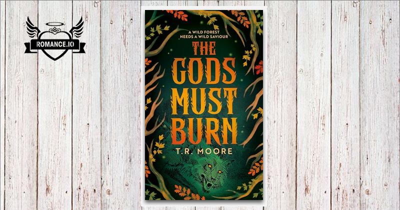 The Gods Must Burn by T.R. Moore