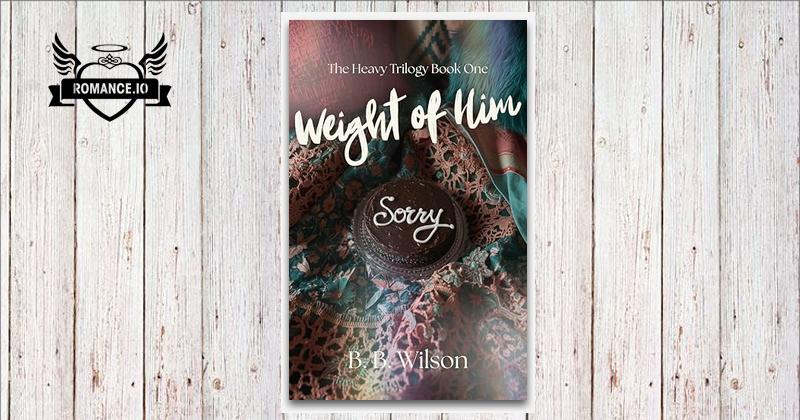 Weight of Him: The Heavy Trilogy: Book One by B.B. Wilson