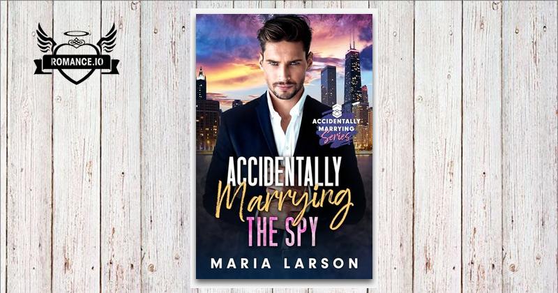 Accidentally Marrying the Spy by Maria Larson