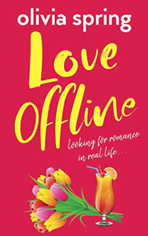 Love Offline: Looking For Romance In Real Life by Olivia Spring