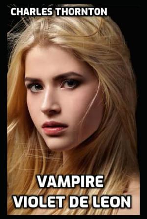 Vampire Violet De Leon: Book 3 by Charles Thornton