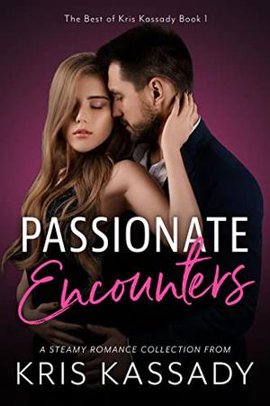 Passionate Encounters: A Steamy Romance Collection by Kris Kassady