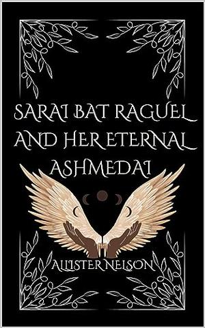 Sarai bat Raguel and Her Eternal Ashmedai by Allister Nelson