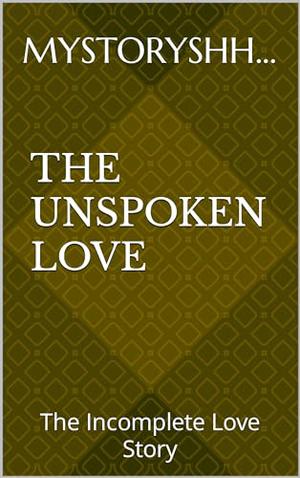 The Unspoken Love: The Incomplete Love Story by Shweta Jha