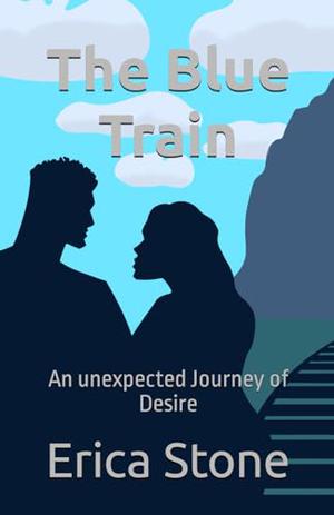 The Blue Train: An unexpected Journey of Desire by Mrs. Erica Stone