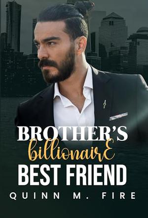 Brother's Billionaire Best Friend: Enemies to Lovers Romance, Second Chance. by Quinn Fire