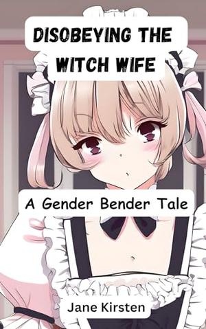 Disobeying the Witch Wife: A Gender Bender Tale by Jane Kirsten