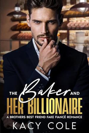 The Baker and Her Billionaire: Brother's Best Friend, Fake Fiancee, Unplanned PregnancyRomance ...