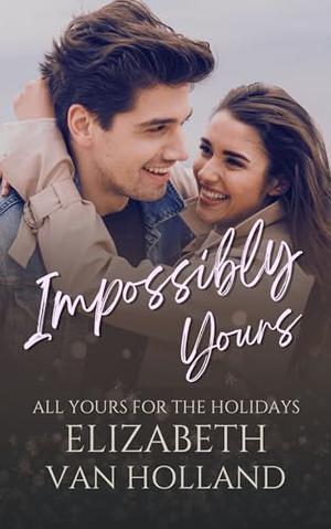 Impossibly Yours: An Sweetheart Holiday Romance by Elizabeth van Holland