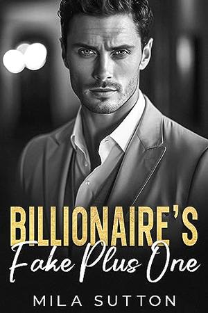 Billionaire's Fake Plus One: A Single Dad, Nanny Romance by Mila Sutton