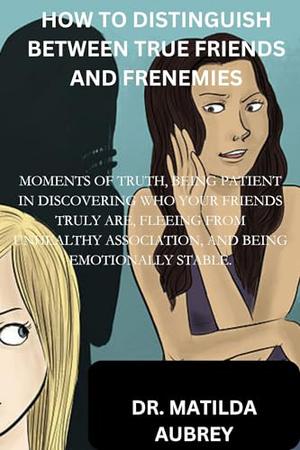 HOW TO DISTINGUISH BETWEEN TRUE FRIENDS AND FRENEMIES: MOMENTS OF TRUTH ...