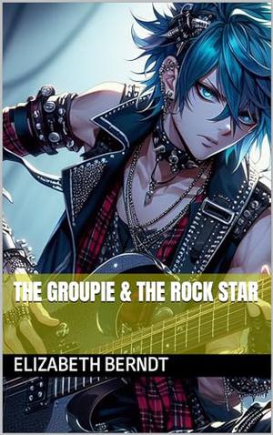 The Groupie & the Rock Star by Elizabeth Berndt