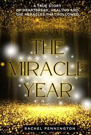 The Miracle Year: A true story of heartbreak, healing, and the miracles ...