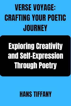 VERSE VOYAGE: CRAFTING YOUR POETIC JOURNEY: Exploring Creativity and ...