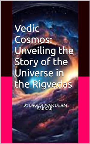 Vedic Cosmos: Unveiling the Story of the Universe in the Rigvedas by ...
