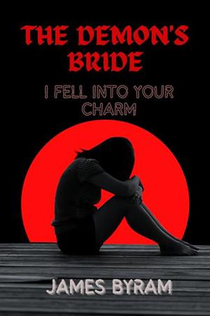 The Demon's Bride: I Fell Into Your Charm by James Byram