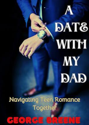 A DATE WITH MY DAD: Navigating Teen Romance Together by George Breene