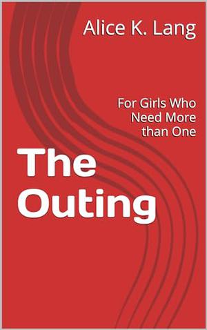 The Outing: For Girls Who Need More than One by Alice K. Lang