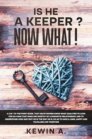 Is He A Keeper? Now What! by Kewin A