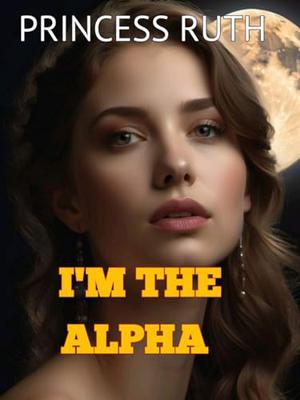 I'M THE ALPHA: Alpha Female-alpha werewolf by Princess Ruth