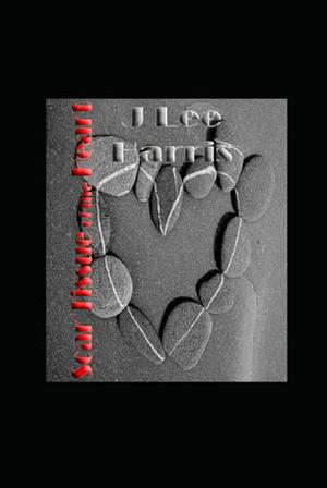 Scar Tissue of the Heart by J Lee Harris