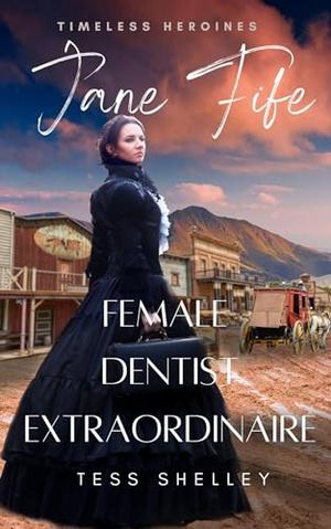 Jane Fife: Female Dentist Extraordinaire by Tess Shelley