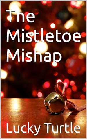 The Mistletoe Mishap by Lucky Turtle