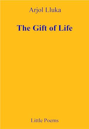 The Gift of Life: Little Poems by Arjol Lluka
