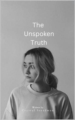 The Unspoken Truth by Crystal Steadman