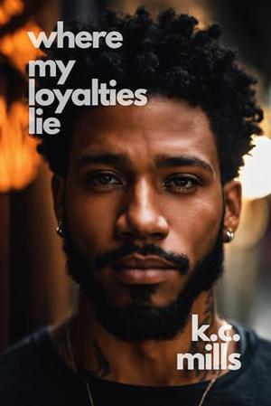Where My Loyalties Lie by K.C. Mills