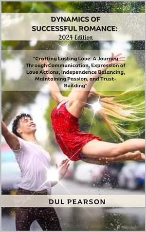 DYNAMICS OF SUCCESSFUL ROMANCE: 2024 Edition: Crafting Lasting Love: A ...