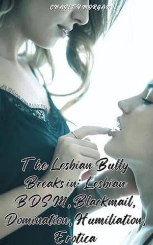 The Lesbian Bully Breaks in: Lesbian BDSM, Blackmail, Domination, Humiliation, Erotica by ...